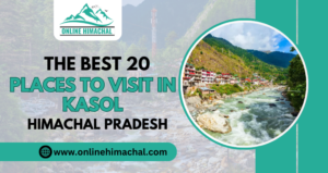 Top 20 Best Places to Visit in Kasol, Himachal Pradesh